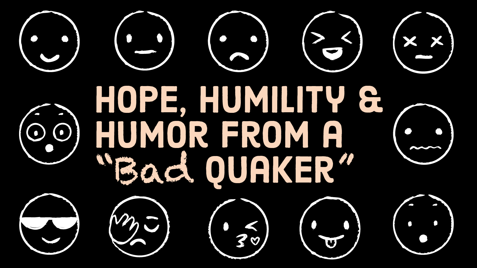 Hope, Humility and Humor from a Bad Quaker